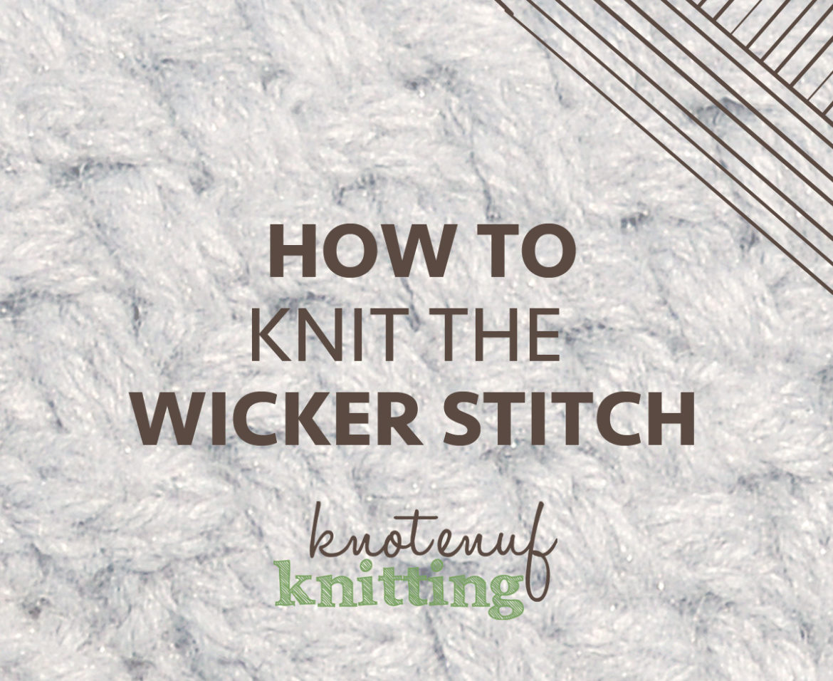 how to knit the wicker stitch - KnotEnufKnitting