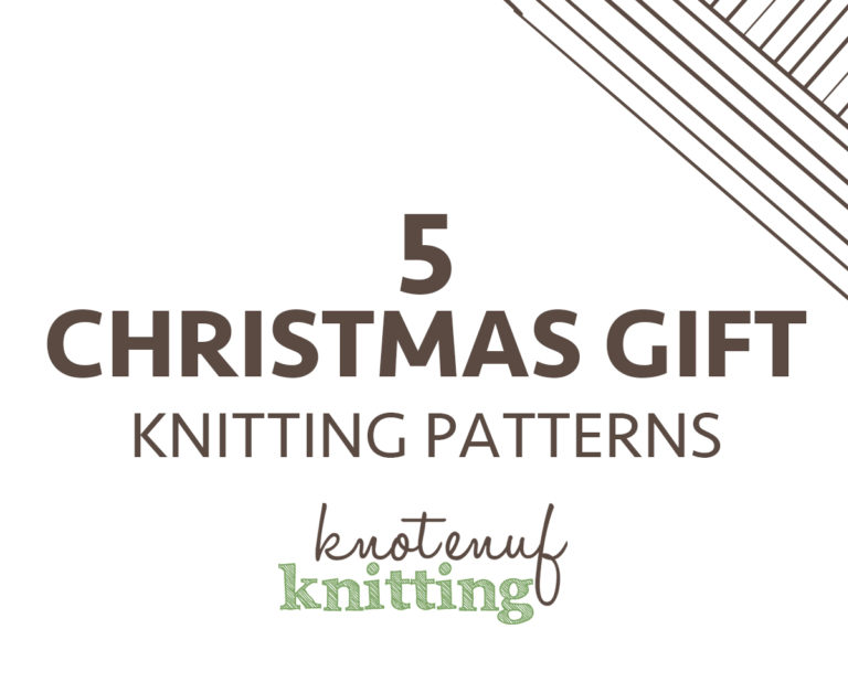 5 Christmas Gift Knitting Patterns - KnotEnufKnitting